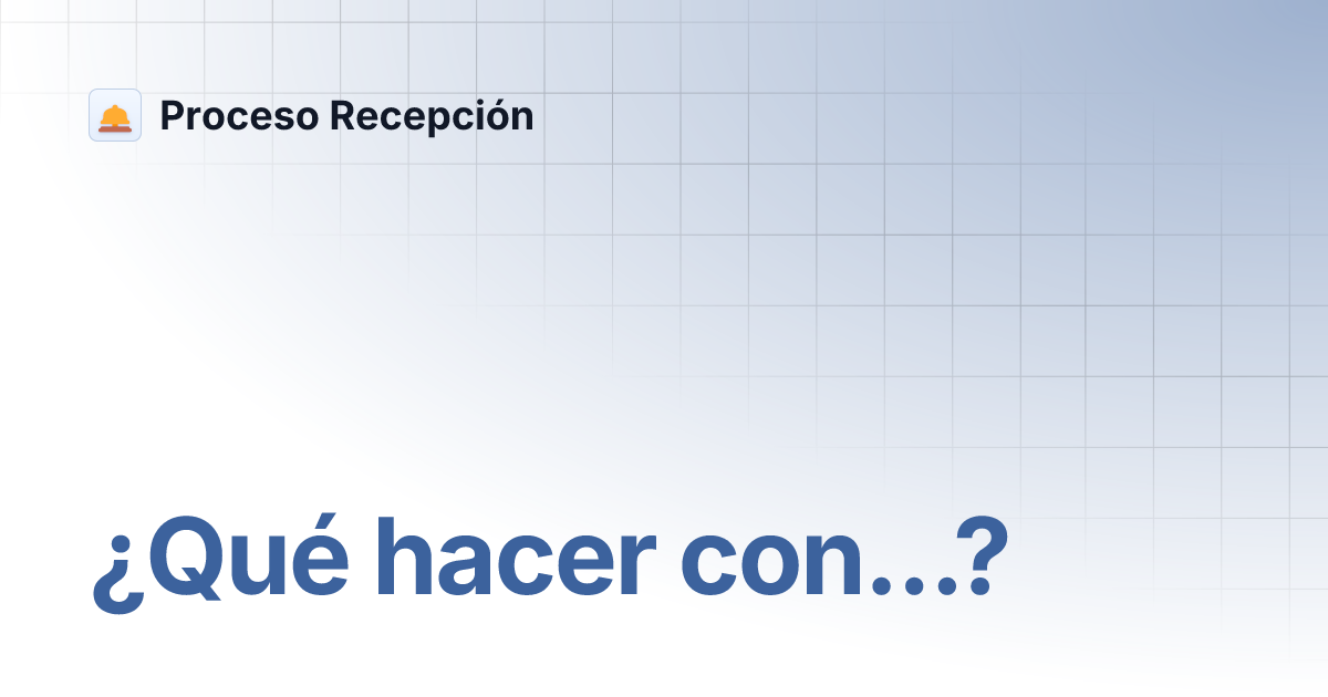 ¿Qué hacer con...? | Proceso Recepción